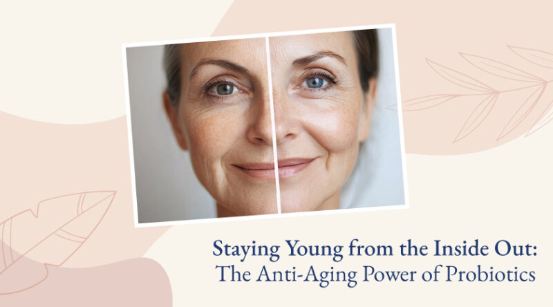 Staying Young: Unlock the Anti-Aging Power of Probiotics