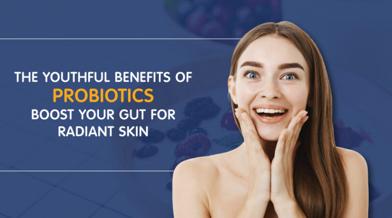 Probiotics for Glowing Skin: The Youthful Boost You Need